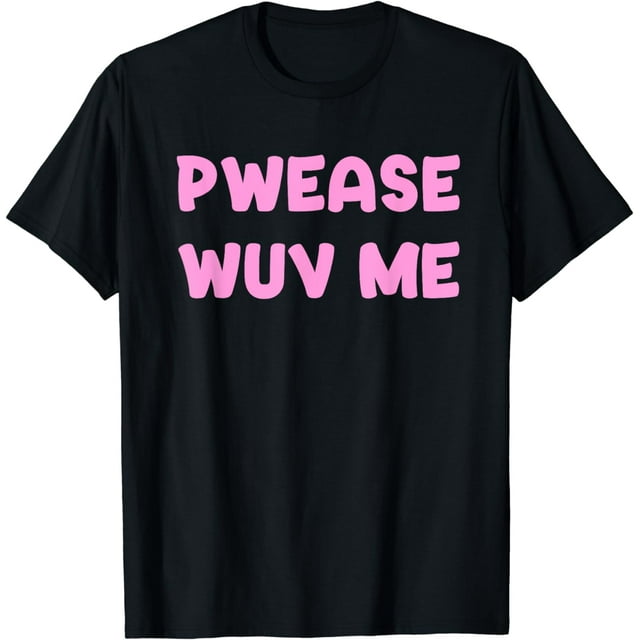 Pwease Wuv Me Funny Meme Cringe UwU Meaning Kawaii Adorable T-Shirt ...