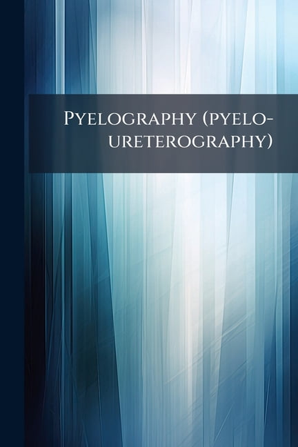 Pyelography (pyelo-ureterography) : A Study Of The Normal Anatomy Of ...