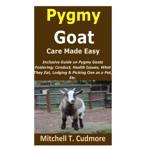 Pygmy Goat Care Made Easy : Inclusive Guide on Pygmy Goats Fostering ...