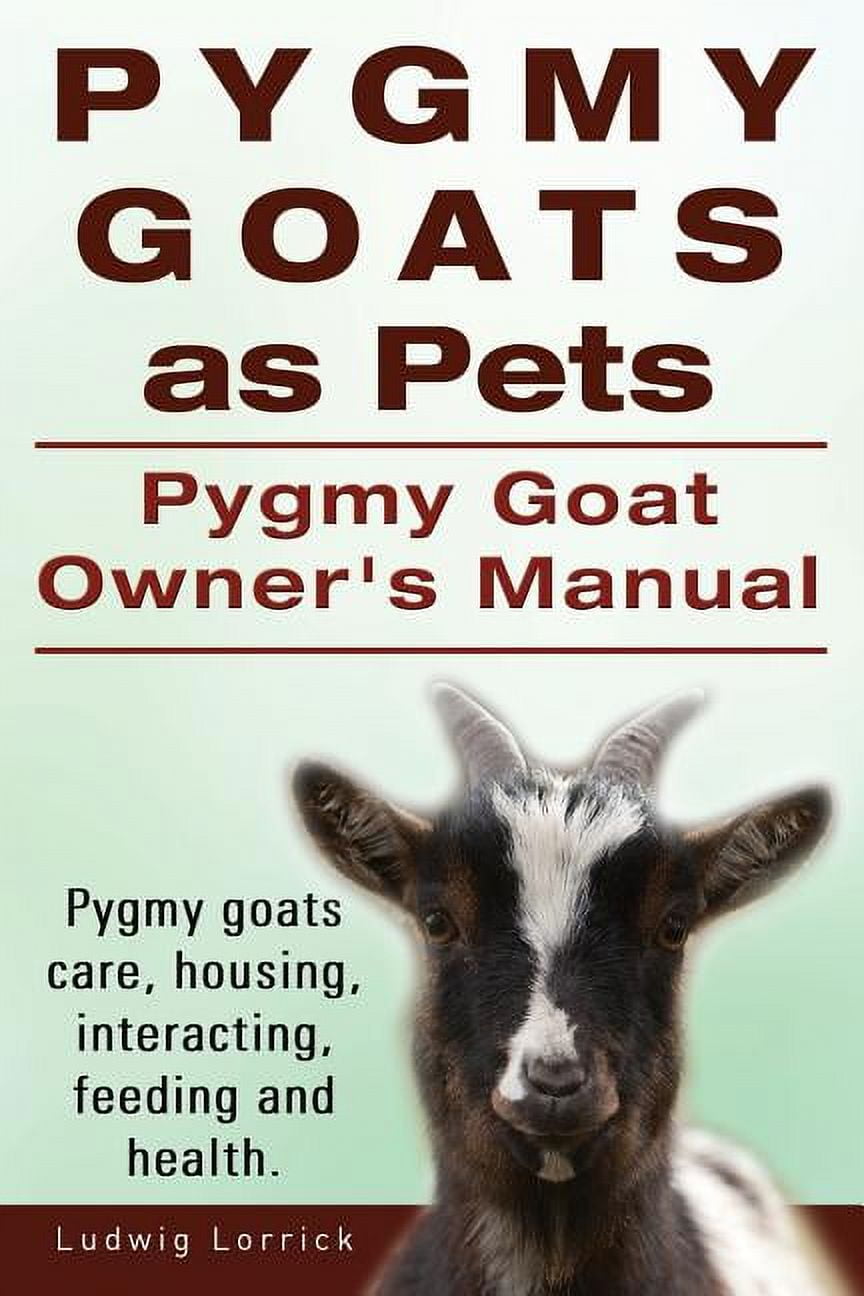 Pygmy Goats as Pets. Pygmy Goat Owners Manual. Pygmy goats care, housing, interacting, feeding ...