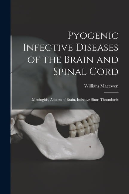 Pyogenic Infective Diseases of the Brain and Spinal Cord: Meningitis, Abscess of Brain ...