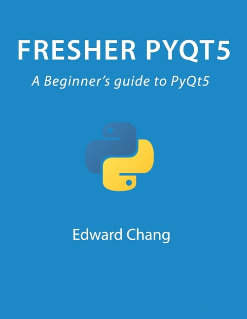 Pyqt Programming Fresher PyQt5: A Beginner's guide to PyQt5, Book 1 ...