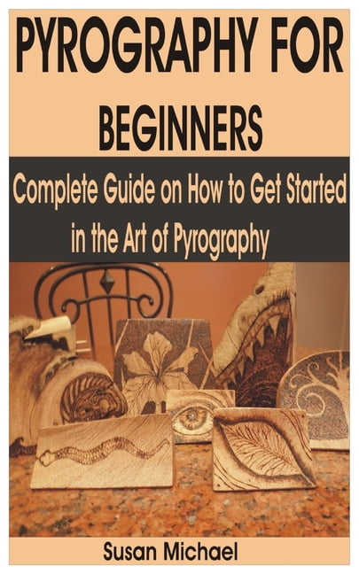 Pyrography for Beginners : Complete Guide on How to Get Started in the ...