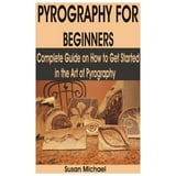 Pyrography for Beginners : Complete Guide on How to Get Started in the ...