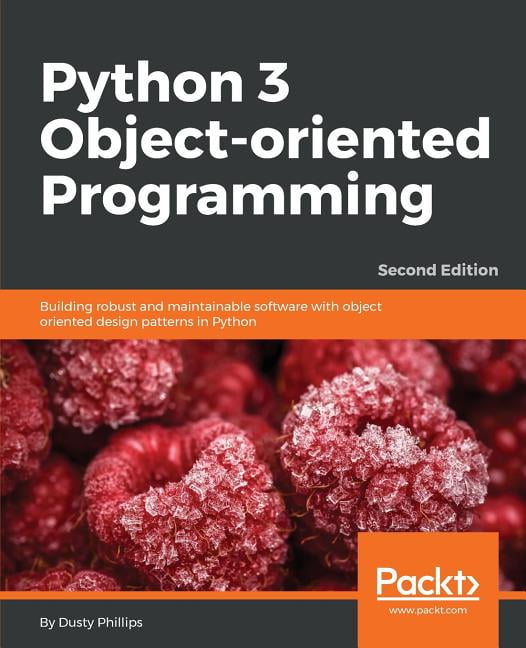 Python 3 Object Oriented Programming Second Edition Building Robust And Maintainable Software