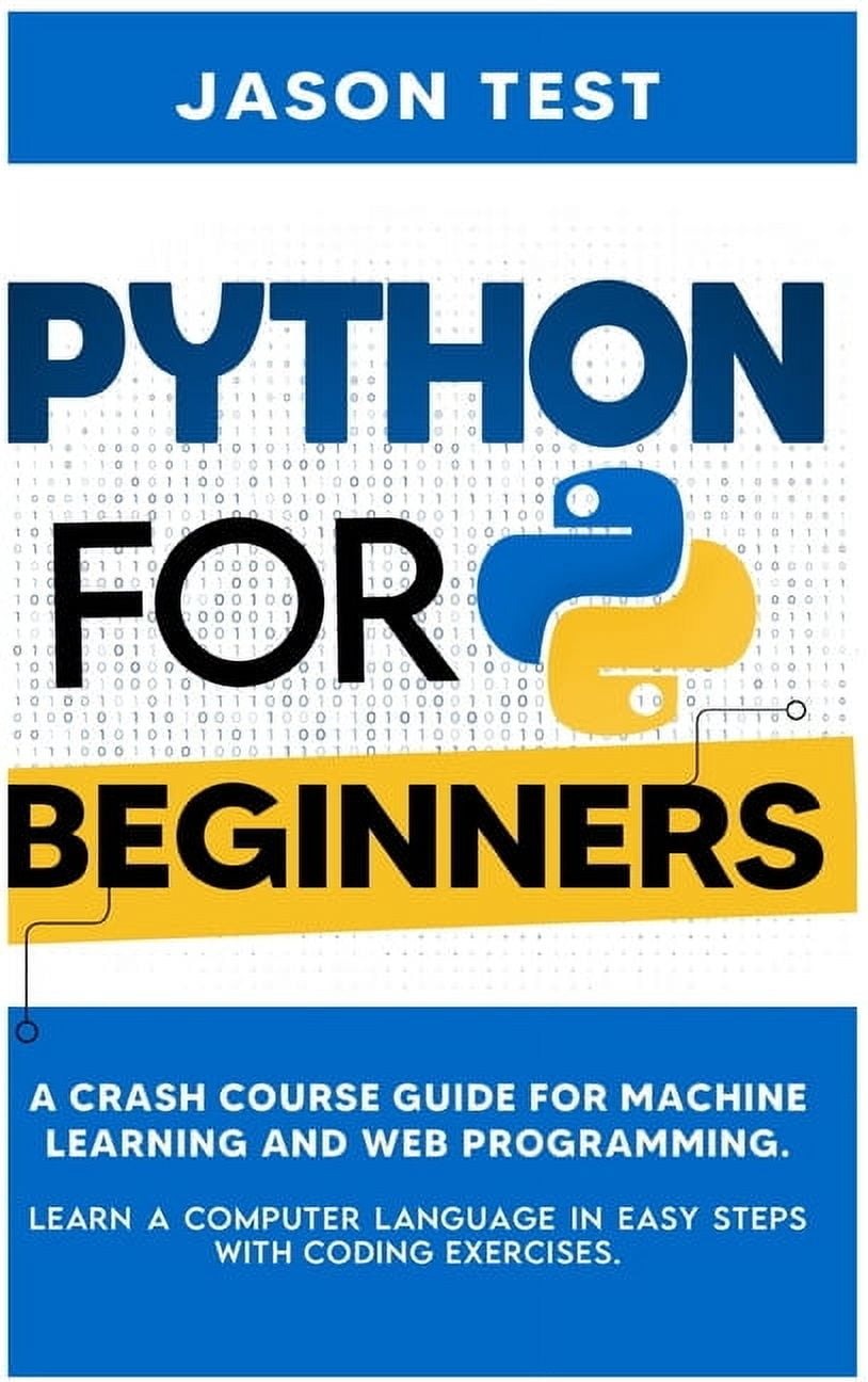 Python For Beginners A Crash Course Guide For Machine Learning And Web Programming Learn A