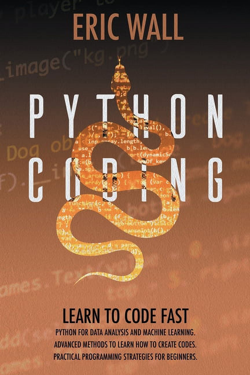 Python Coding : Learn To Code Fast. Python For Data Analysis And Machine Learning. Advanced ...