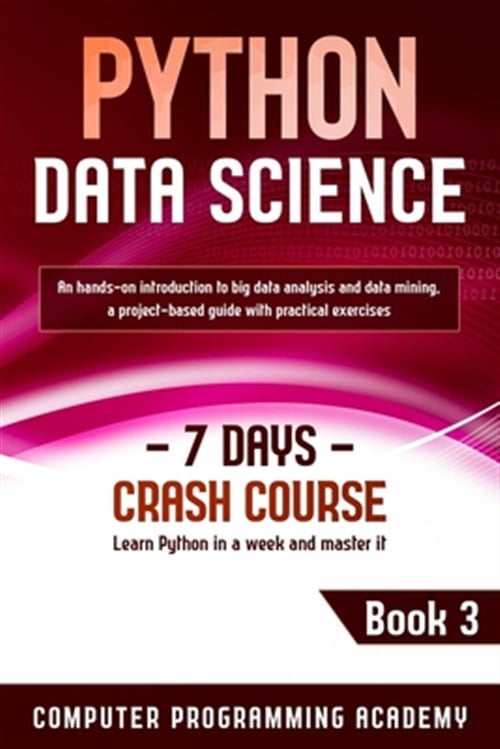Python Data Science: Learn Python in a Week and Master It. An Hands-On Introduction to Big Data ...