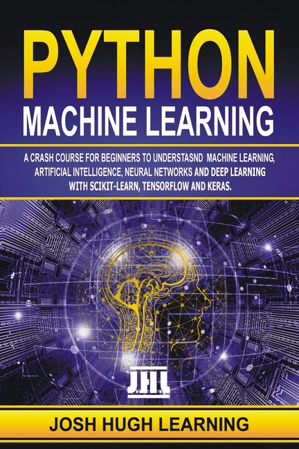 Python Machine Learning: A Crash Course for Beginners to Understand ...