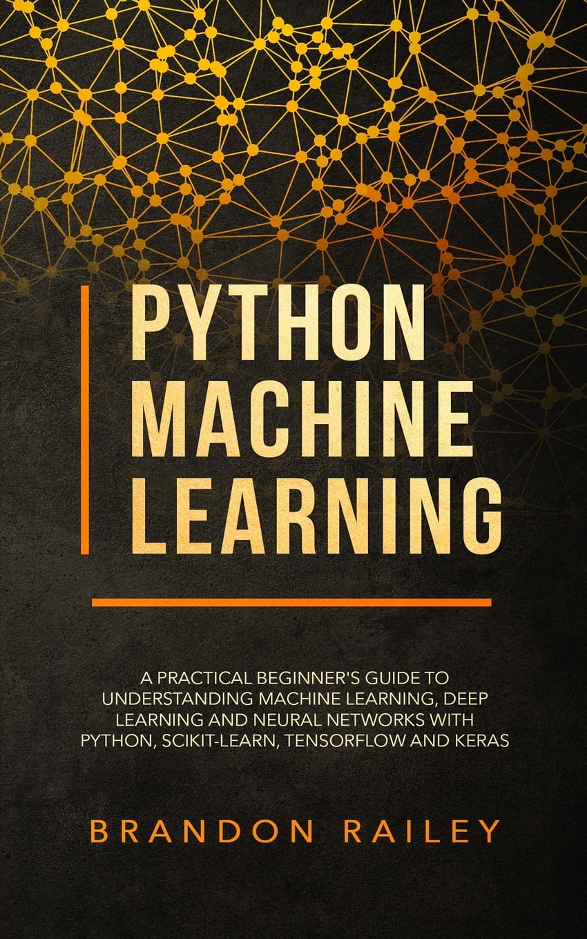 Python Machine Learning: A Practical Beginner's Guide for Understanding Machine Learning, Deep ...