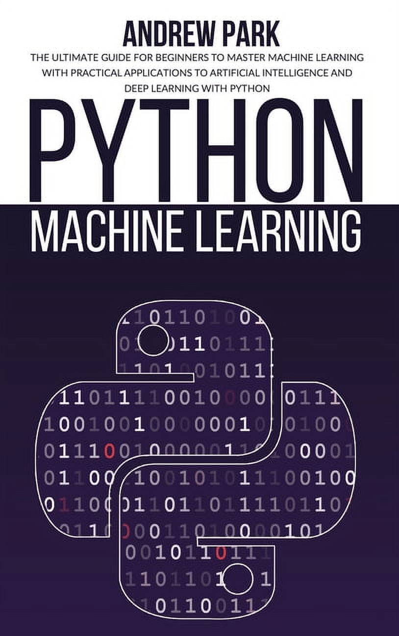 Python Machine Learning : The Ultimate Guide for Beginners to Master Machine Learning with ...