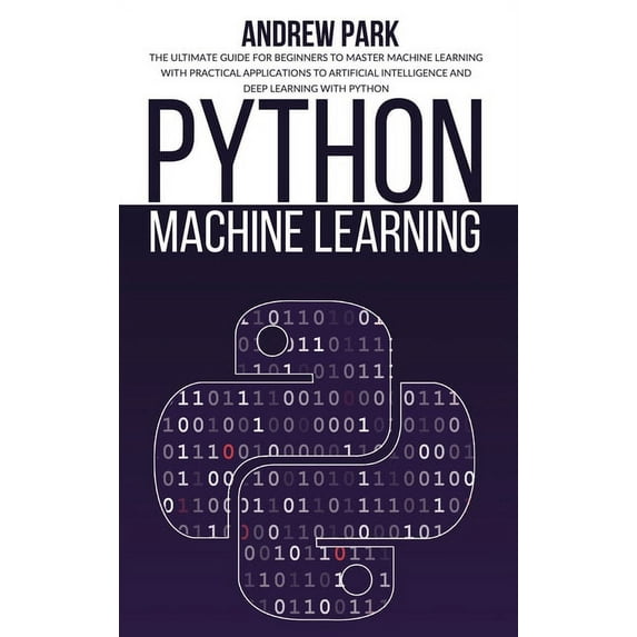 Python Machine Learning : The Ultimate Guide for Beginners to Master Machine Learning with ...