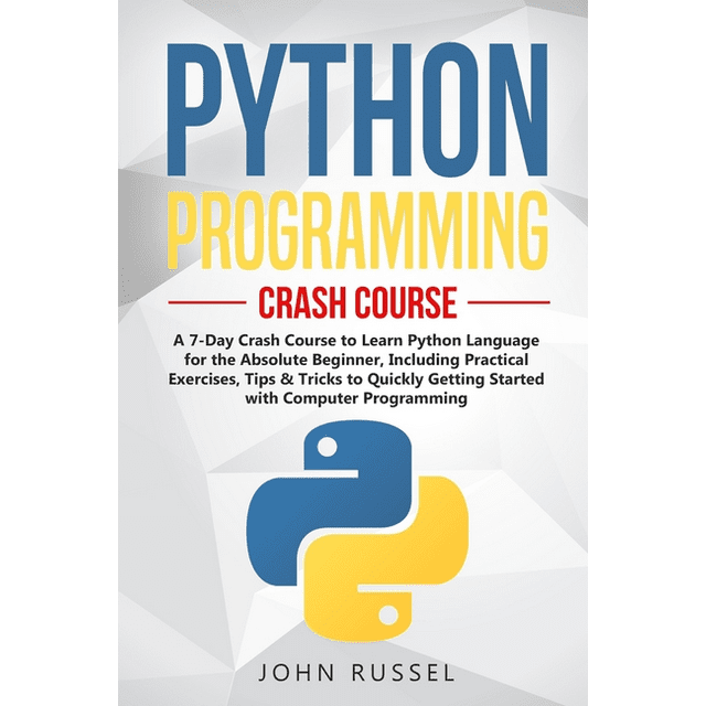 Python Programming : A 7-Day Crash Course to Learn Python Language for the Absolute Beginner ...