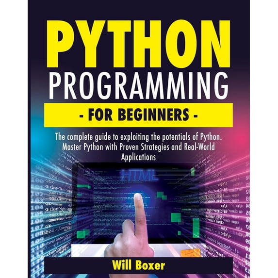 Python Programming for Beginners: The Complete Guide to Exploiting the Potentials of Python ...