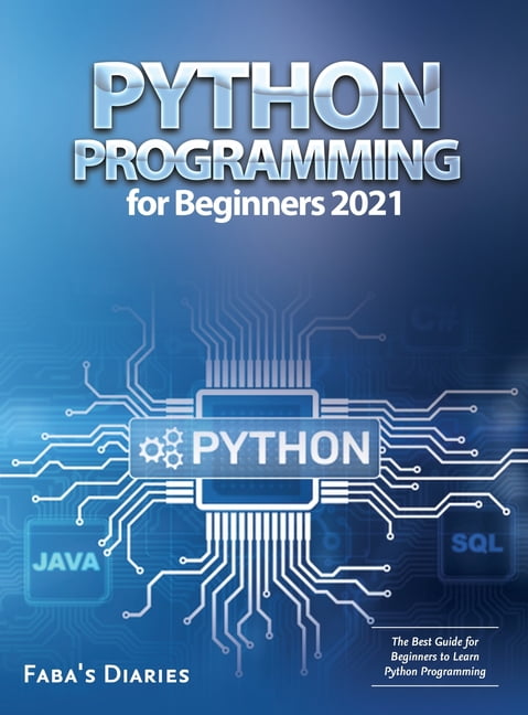 Python Programming for Beginners 2021: The Best Guide for Beginners to Learn Python Programming ...