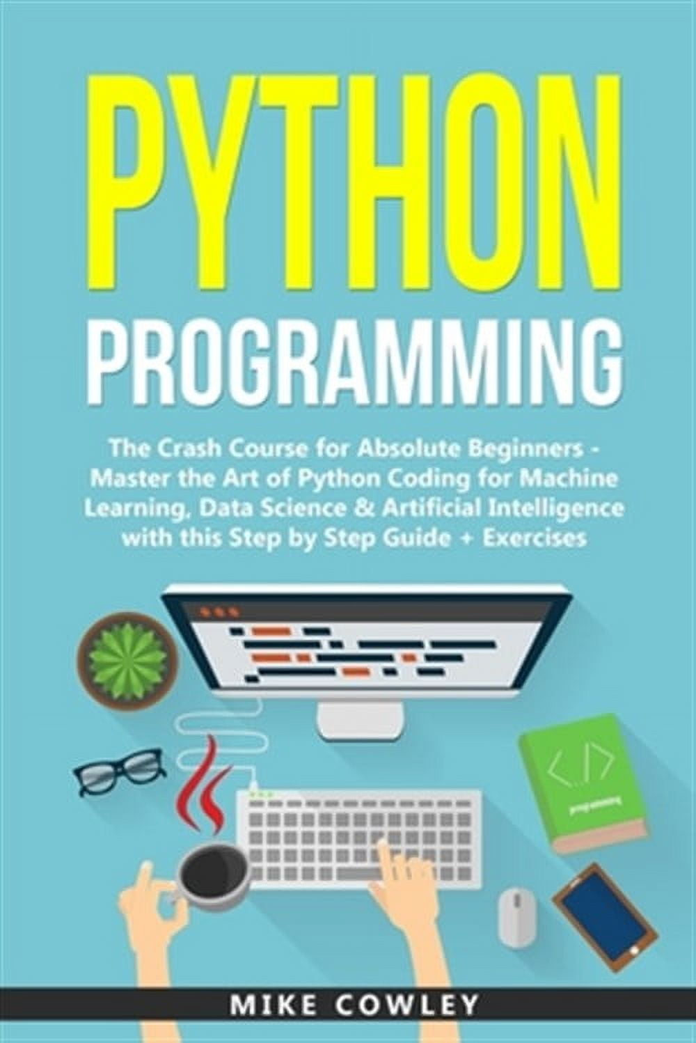 Python Programming The Crash Course For Absolute Beginners Master The Art Of Python Coding