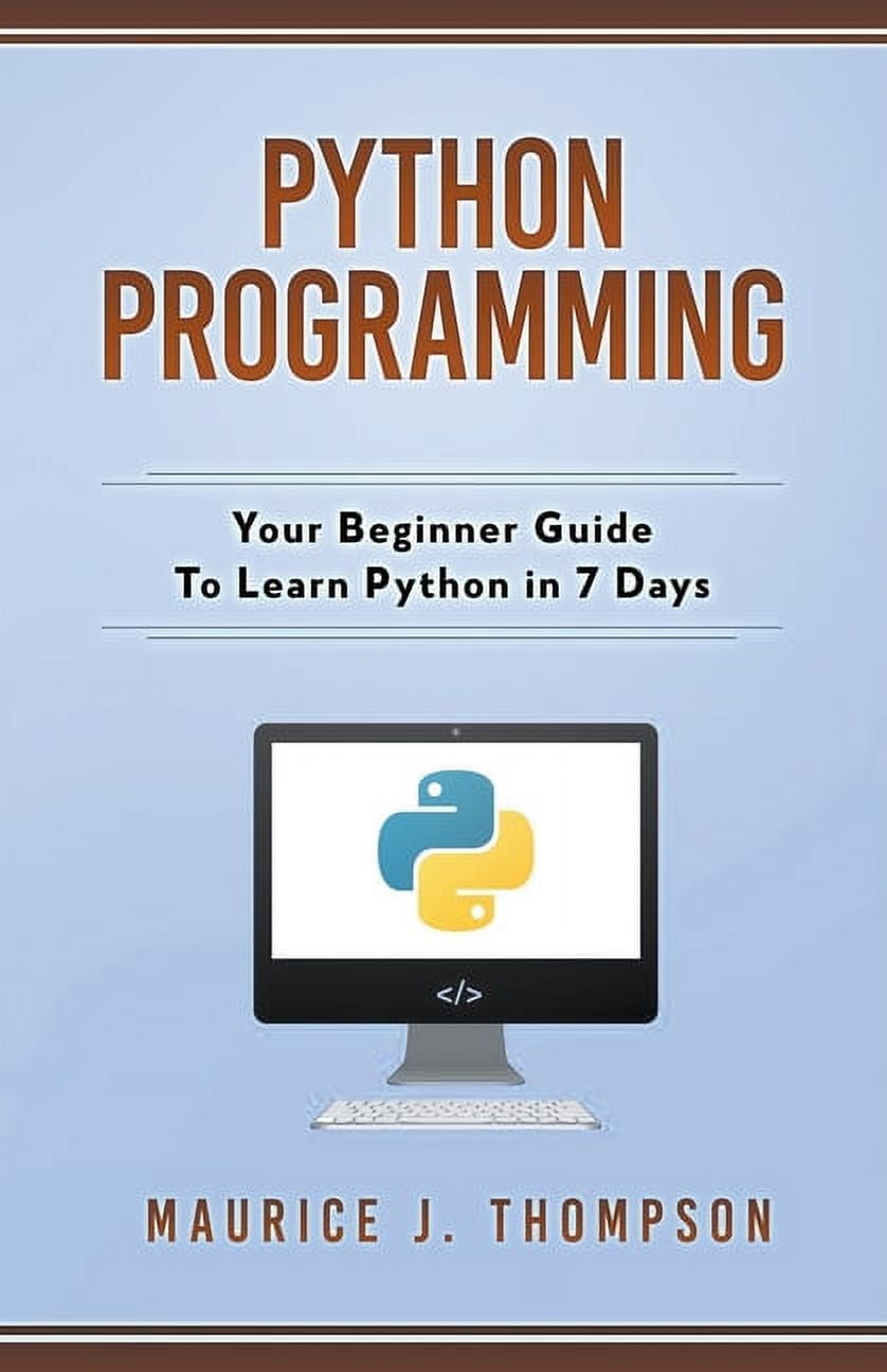 Python Programming: Your Beginner Guide To Learn Python in 7 Days ...