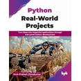 Python Real-World Projects: Turn ideas into impactful applications through real-world Python ...