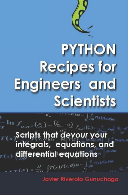 Python Recipes for Engineers and Scientists: Scripts That Devour Your Integrals, Equations ...