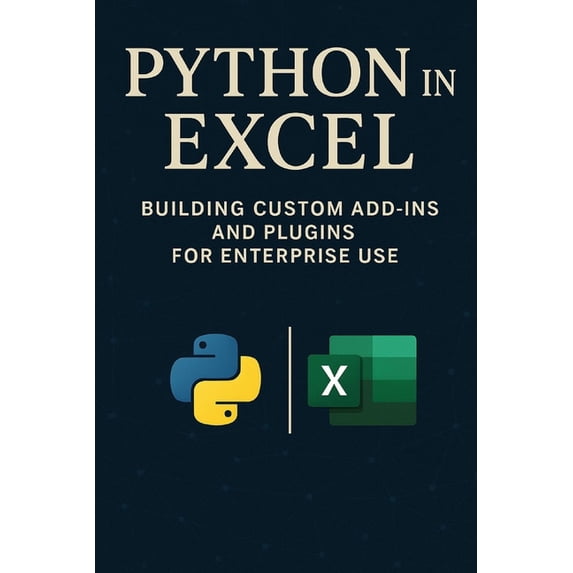 Excel with Python Python in Excel: Building Custom Add-Ins and Plugins ...