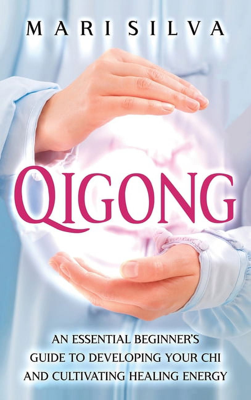 Qigong: An Essential Beginner's Guide to Developing Your Chi and ...