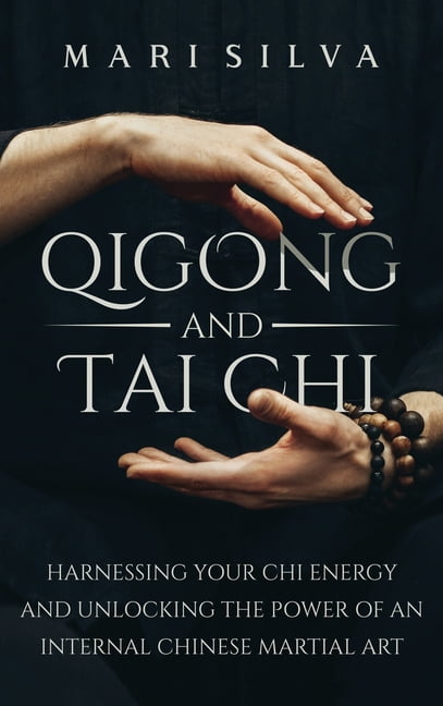 Qigong and Tai Chi: Harnessing Your Chi Energy and Unlocking the Power ...