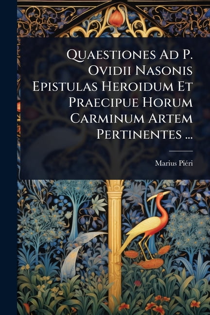 Quaestiones Ad P Ovidii Nasonis Epistulas Heroidum Et Praecipue Horum Carminum Artem