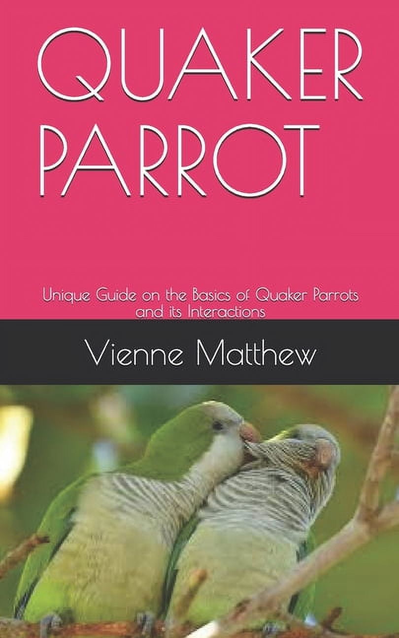 Quaker Parrot: Unique Guide on the Basics of Quaker Parrots and its ...
