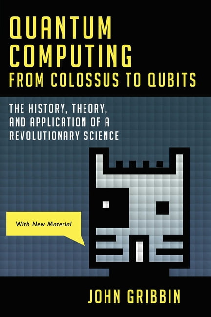 Quantum Computing from Colossus to Qubits: The History, Theory, and ...