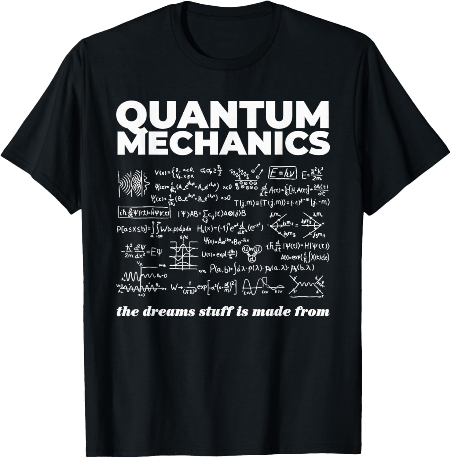 Quantum Mechanics The Dreams Stuff Is Made From Science Joke T-Shirt - Walmart.com