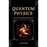 Quantum Physics: A Beginner's Guide To Particle Physics - Navigating The Strange And Fascinating ...