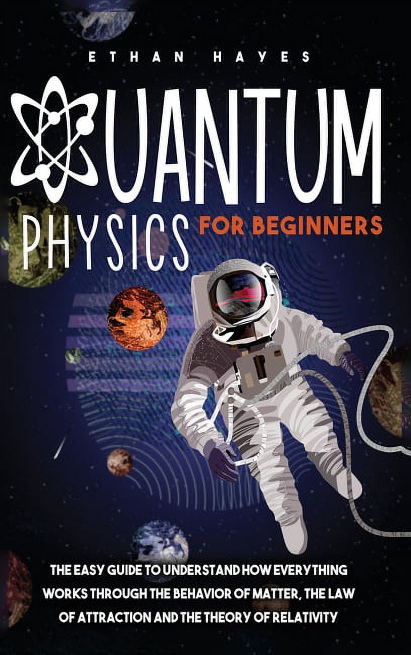 Quantum Physics for Beginners: The Easy Guide to Understand how Everything Works through the ...