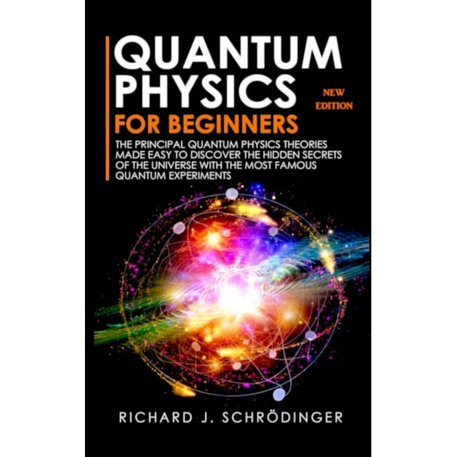 Quantum Physics for Beginners: The Principal Quantum Physics Theories made Easy to Discover the ...