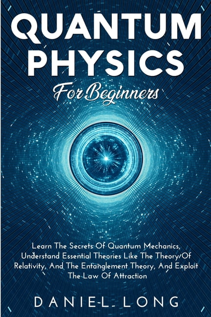 Quantum Physics : Learn The Secrets Of Quantum Mechanics, Understand ...