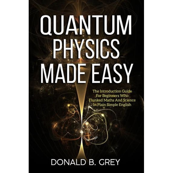 Quantum Physics Made Easy: The Introduction Guide For Beginners Who ...