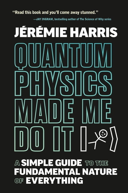 Quantum Physics Made Me Do It: A Simple Guide to the Fundamental Nature ...