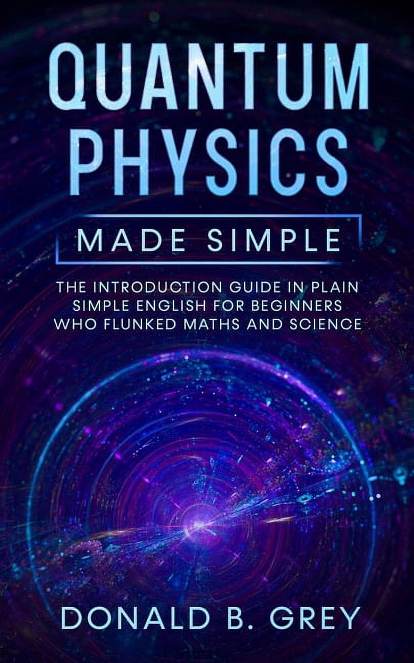 Quantum Physics Made Simple: The Introduction Guide In Plain Simple ...