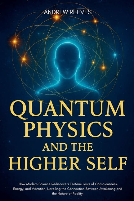 Quantum Physics and the Higher Self: How Modern Science Rediscovers ...