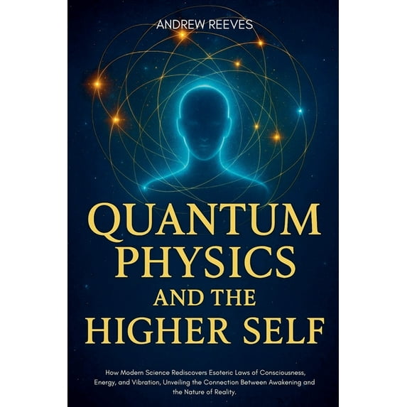 Quantum Physics and the Higher Self: How Modern Science Rediscovers ...