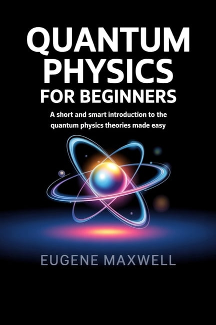 Quantum Physics for Beginners: A Short and Smart Introduction to The ...