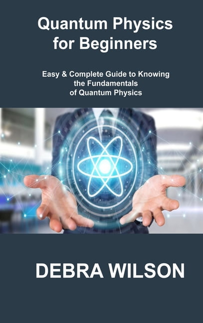 Quantum Physics for Beginners: Easy & Complete Guide to Knowing the ...