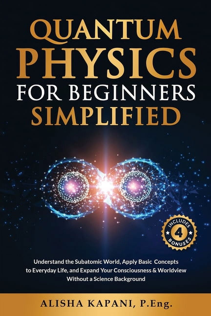 Quantum Physics for Beginners Simplified: Understand the Subatomic World, Apply Basic Concepts ...