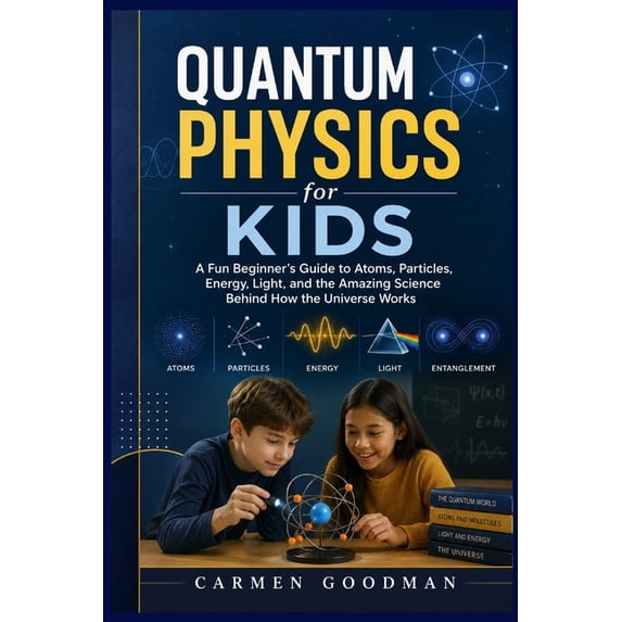 Quantum Physics for Kids: A Fun Beginner's Guide to Atoms, Particles ...