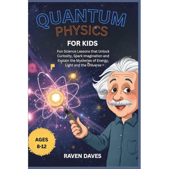 Quantum Physics for Kids Ages 8-12: Fun Science Lessons that Unlock ...