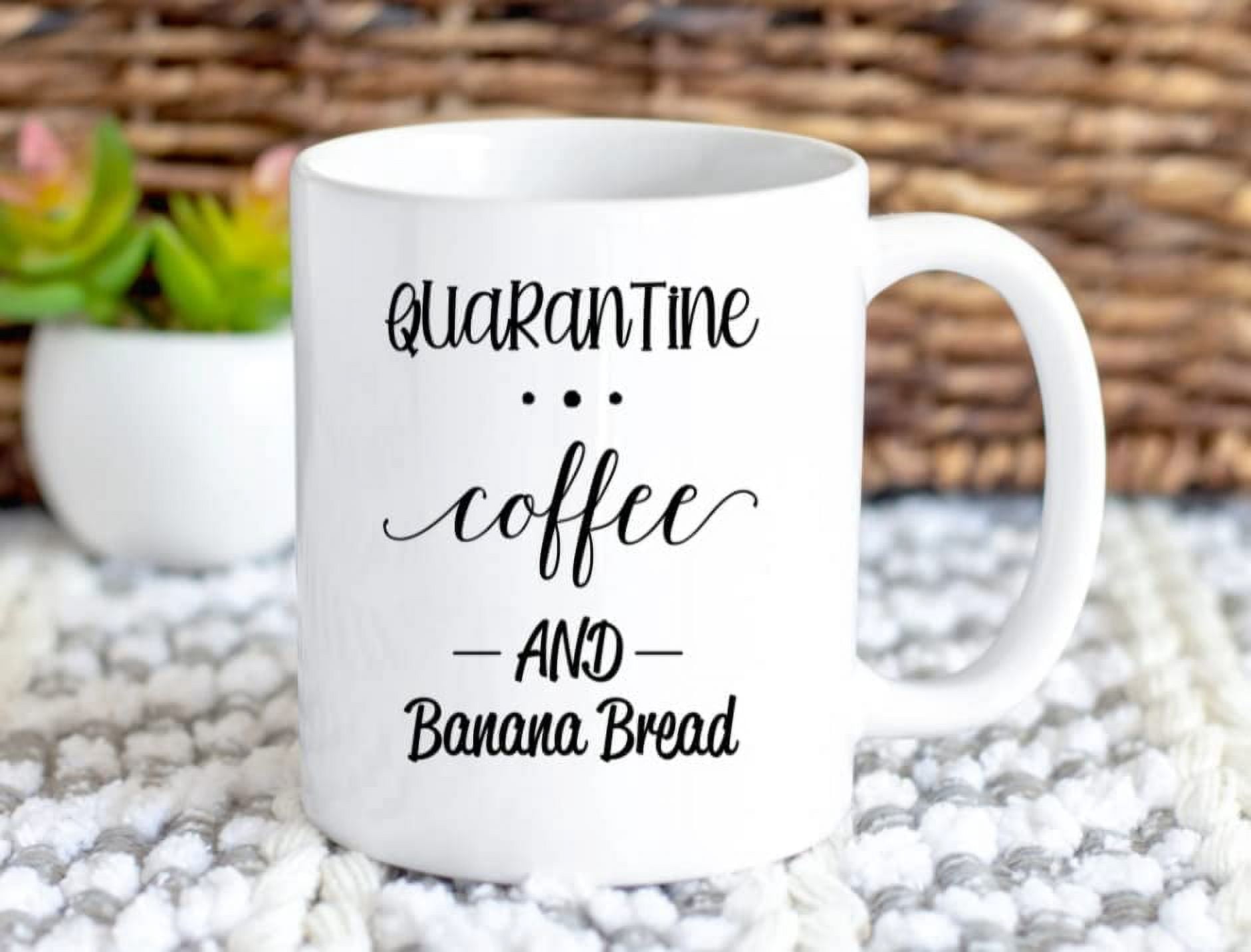 Quarantine Coffee And Banana Bread Coffee Mug, Funny Birthday ...