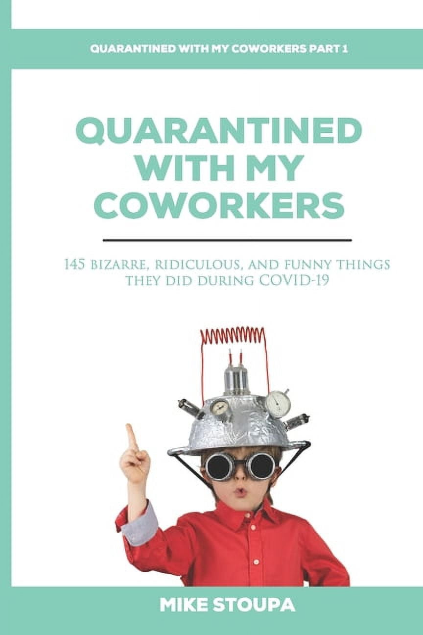 Quarantined With My Coworkers : 145 bizarre, ridiculous, and funny things they did during COVID ...