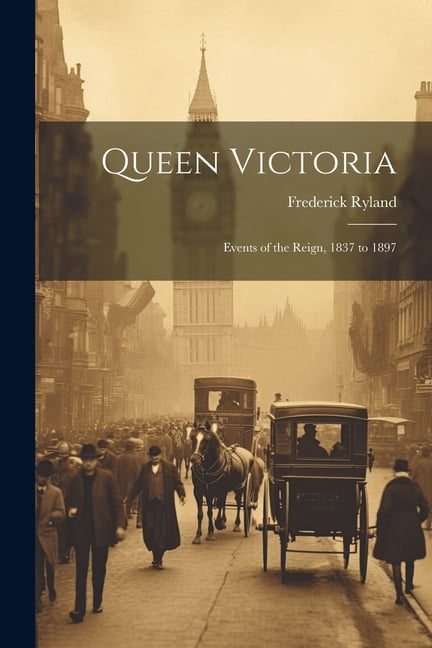 Queen Victoria: Events of the Reign, 1837 to 1897 (Paperback) - Walmart.com