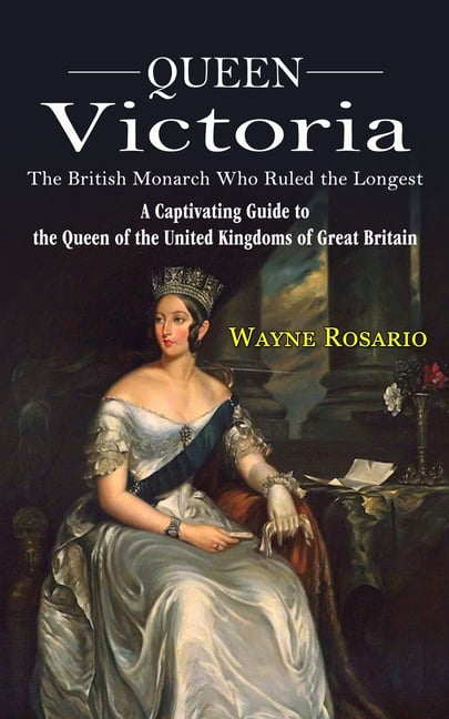 Queen Victoria: The British Monarch Who Ruled the Longest (A ...