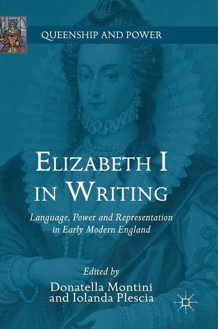 Queenship and Power: Elizabeth I in Writing: Language, Power and ...