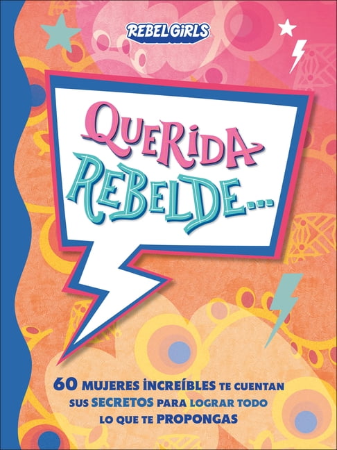 Querida Rebelde... (Dear Rebel): 60 Mujeres IncreÃ­bles Te Cuentan Sus ...
